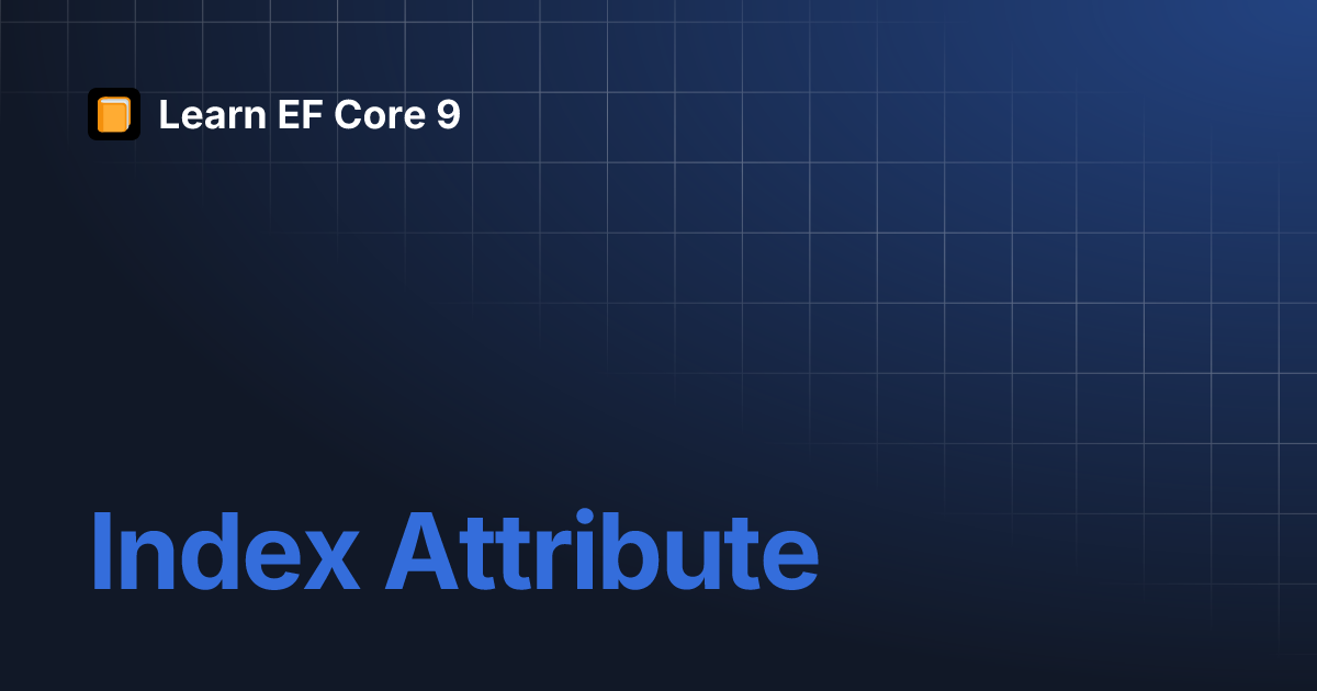 Index Attribute | Learn EF Core 9 Index Attribute | Learn EF Core 9